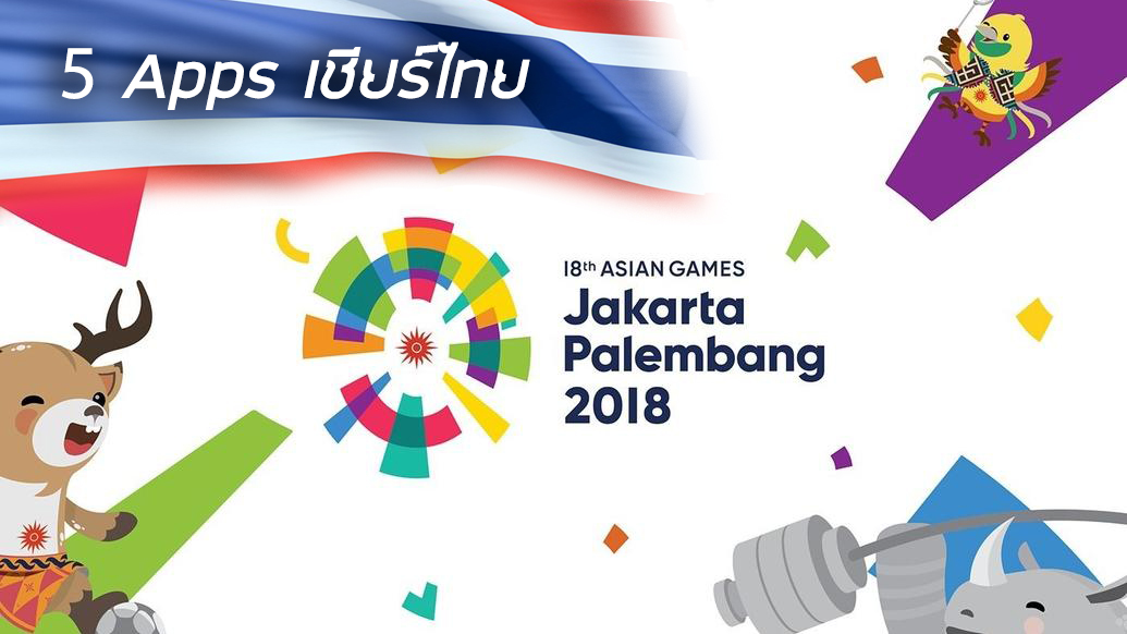 5 แอปเชียร์ไทยใน Asian Games 2018 ที่กรุงจาการ์ตา ประเทศอินโดนีเซีย