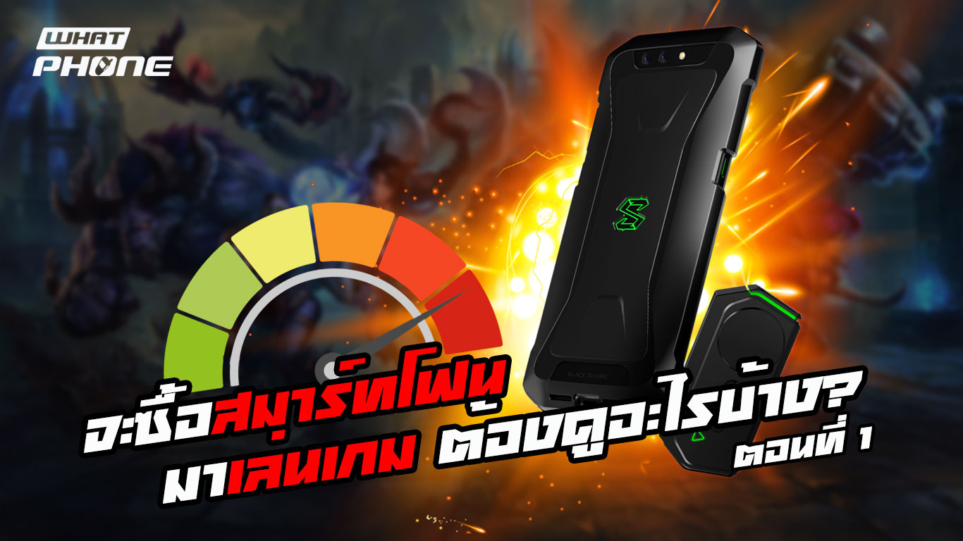 จะซื้อสมาร์ทโฟนมาเล่นเกม ต้องดูอะไรบ้าง? ตอนที่ 1 - What Phone